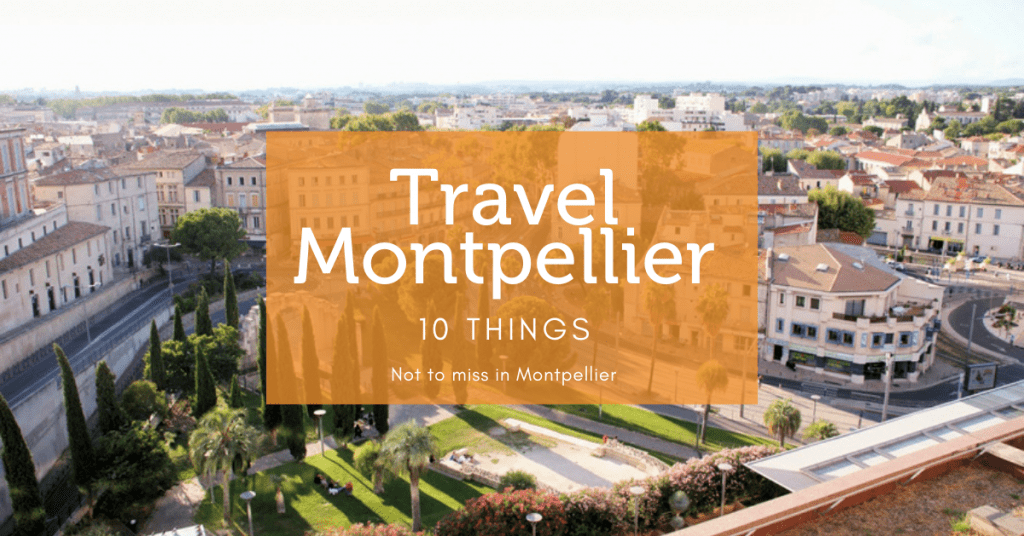 10 things not to miss in Montpellier - Lets Eat The World